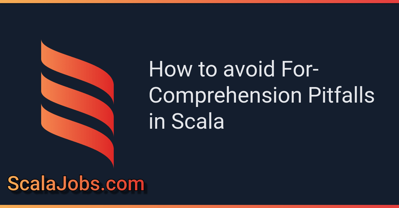 How to avoid For-Comprehension Pitfalls in Scala | ScalaJobs.com How to avoid For-Comprehension Pitfalls in Scala | ScalaJobs.com